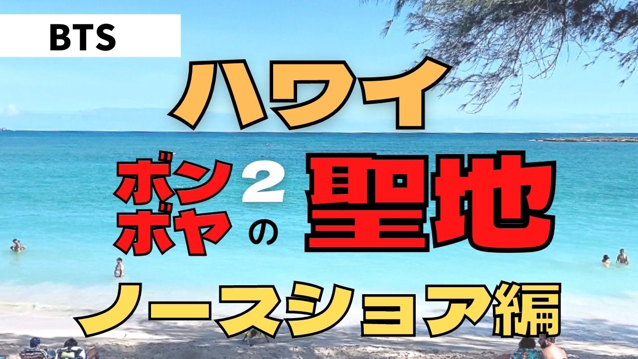 ハワイとBTS・バンタン、ボンボヤ2で訪れた場所 エピソード7【オアフ島】ノースショア | もっともっとハワイ もっとハワイを楽しもう！